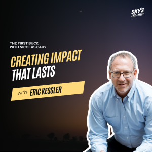 THE FIRST BUCK PODCAST: Creating Impact That Lasts with Eric Kessler